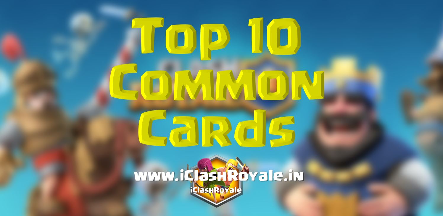 Top 10 Common Cards in Clash Royale: The Game Changers - iClashRoyale ...