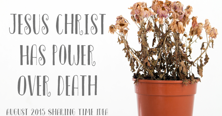 Latter-day Chatter: Jesus Christ has power over death {August Sharing ...
