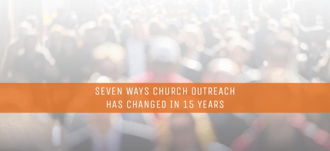 TRUSTWORTHY SAYINGS: Seven Ways Church Outreach has changed in 15 years.