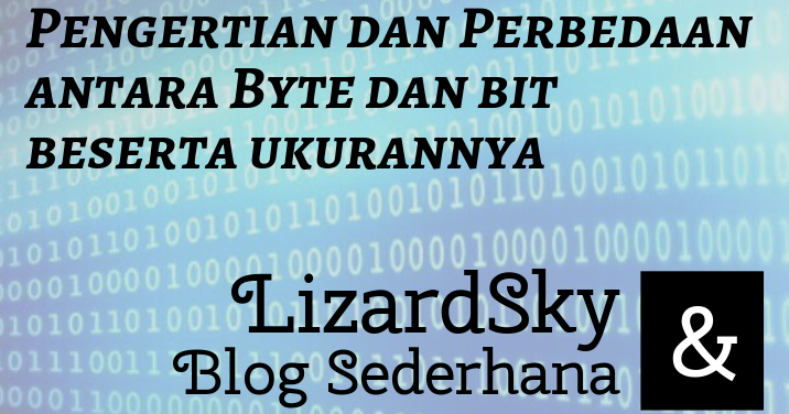 Pengertian dan Perbedaan antara Byte dan bit beserta ukurannya
