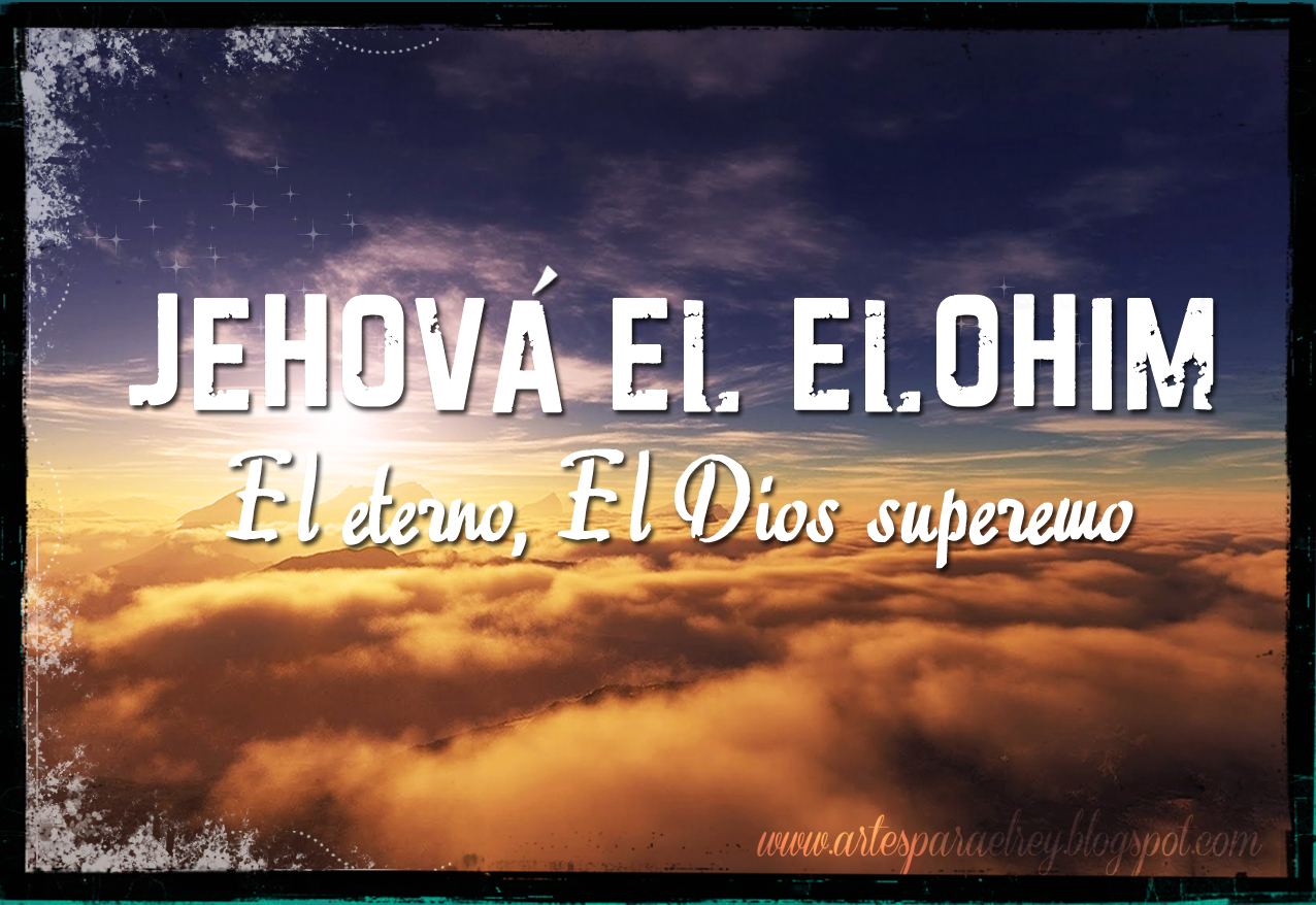 ARTES PARA EL REY: JEHOVÁ EL ELOHIM