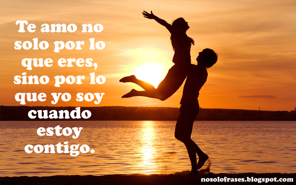 No Solo Frases: Te amo no solo por lo que eres, sino por lo que yo soy ...