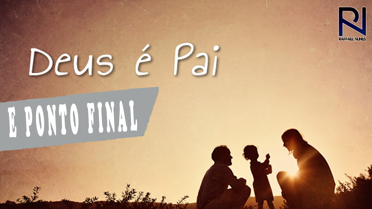 ENTENDA, DEUS É SEU PAI
