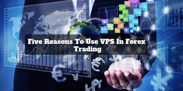Tradesafe121 Five Reasons To Use Vps In Forex Trading