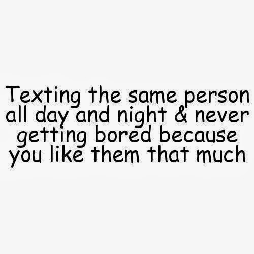 Texting the same person all day and night & never getting bored because ...