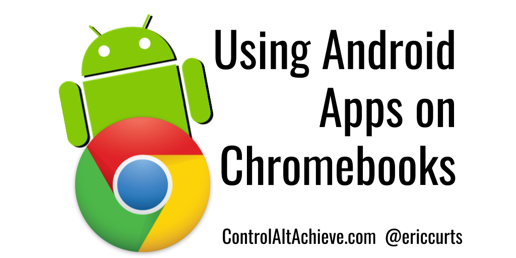 Control Alt Achieve: Using Android Apps on Chromebooks