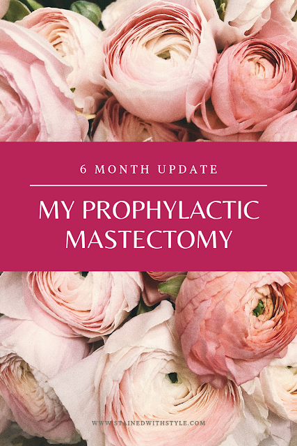 Prophylactic Mastectomy- six month update | Stained with Style