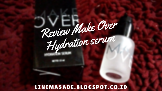 Review Makeup : MAKE OVER HYDRATION SERUM Terobosan Make Up NOW