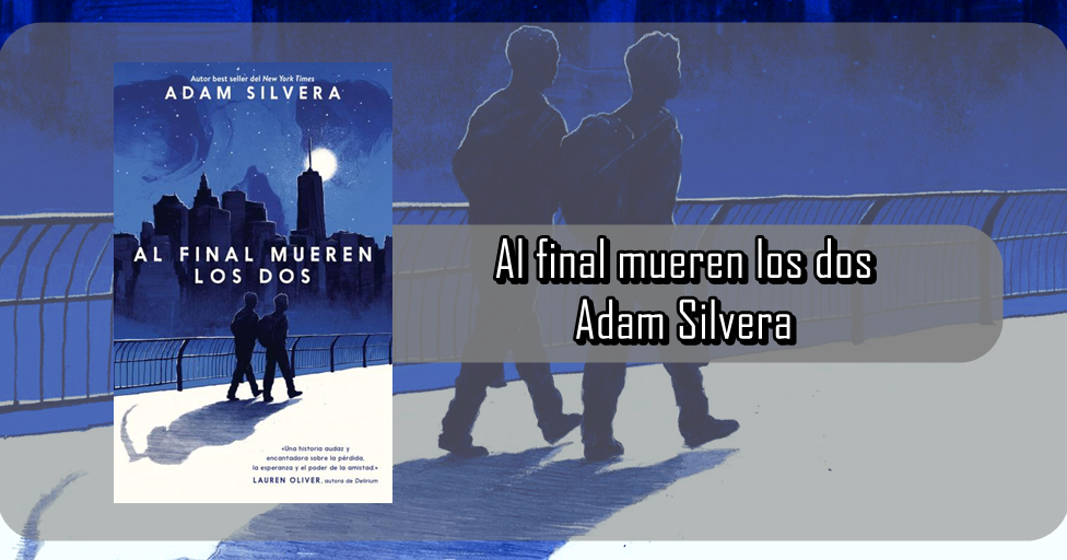 Reseña: Al final mueren los dos, Adam Silvera | Sueños y Palabras: Tu ...
