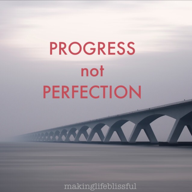 Progress Not Perfection | Making Life Blissful