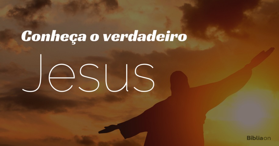 Conheça o verdadeiro Jesus!