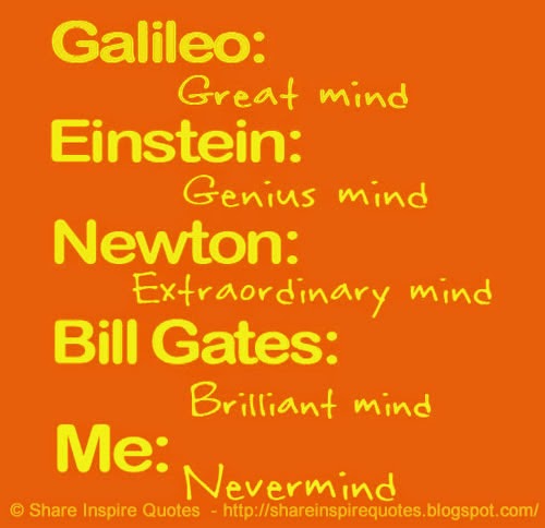 Galileo: Great mind. Einstein: Genius mind. Newton: Extraordinary mind ...