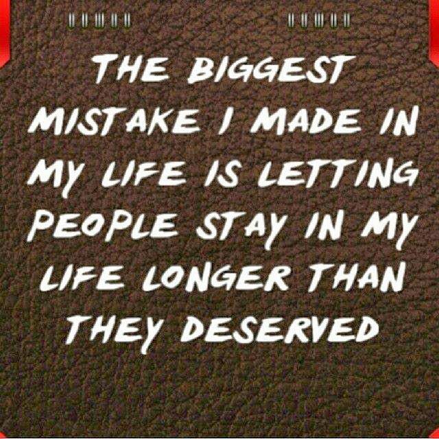 THE BIGGEST MISTAKE I MADE IN MY LIFE IS LETTING PEOPLE STAY IN MY LIFE ...