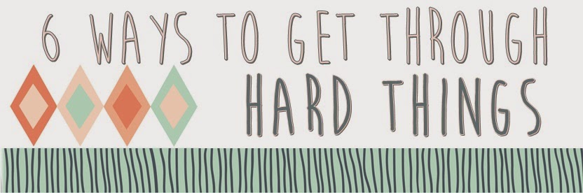 Southern Mormon Mommy: 6 Ways to Get Through Hard Things