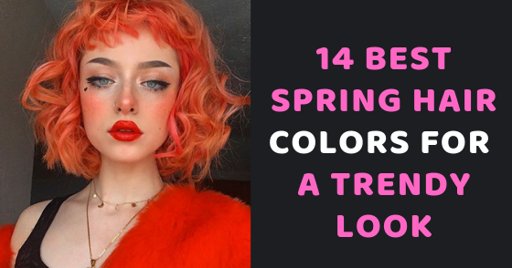 14 BEST SPRING HAIR COLORS FOR A TRENDY LOOK