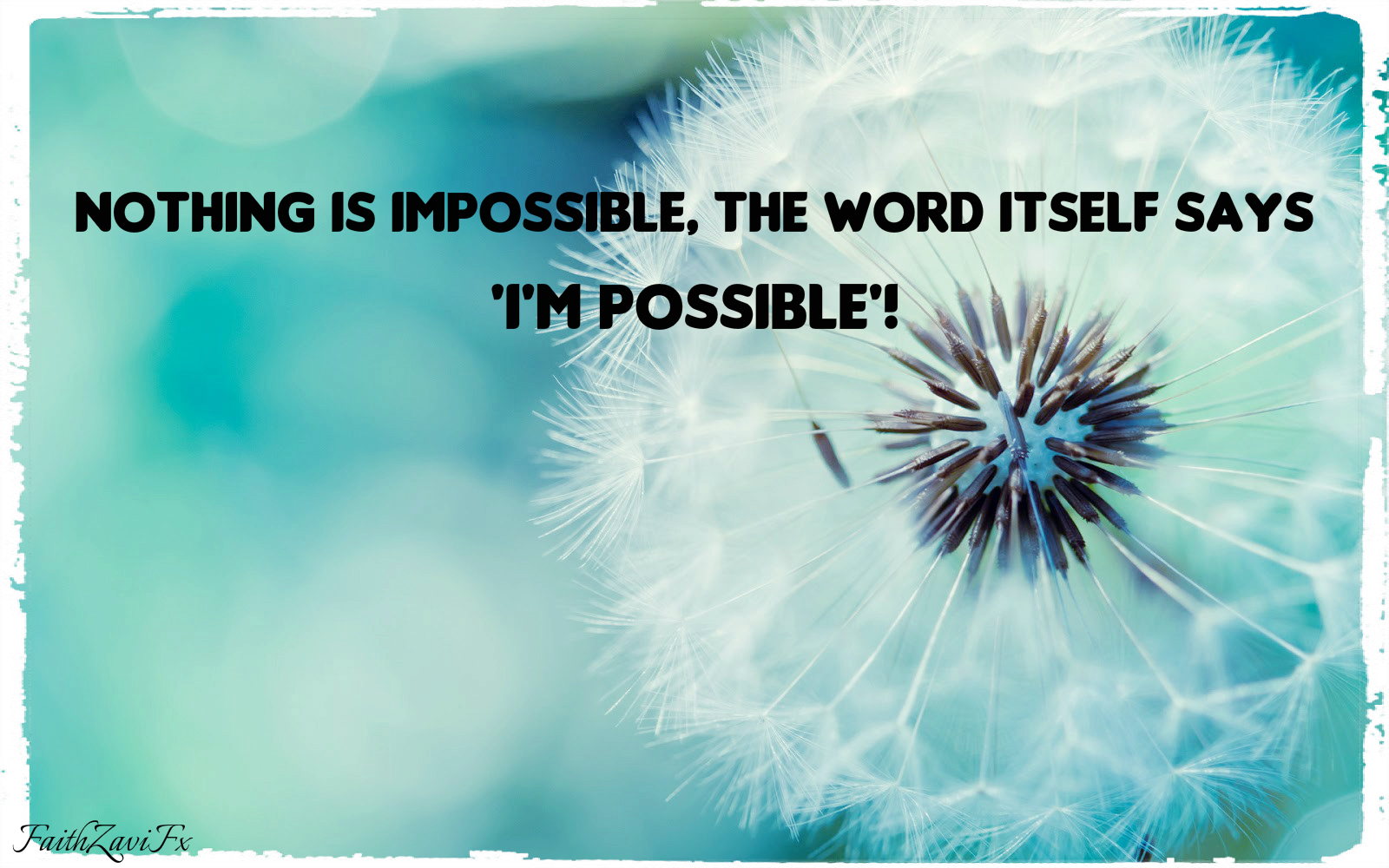 Nothing is impossible, the word itself says 'I'm possible' ! - Faith