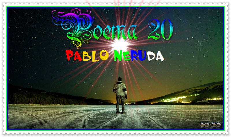 EL CORAZON NO HABLA: POEMA 20 (Pablo Neruda)