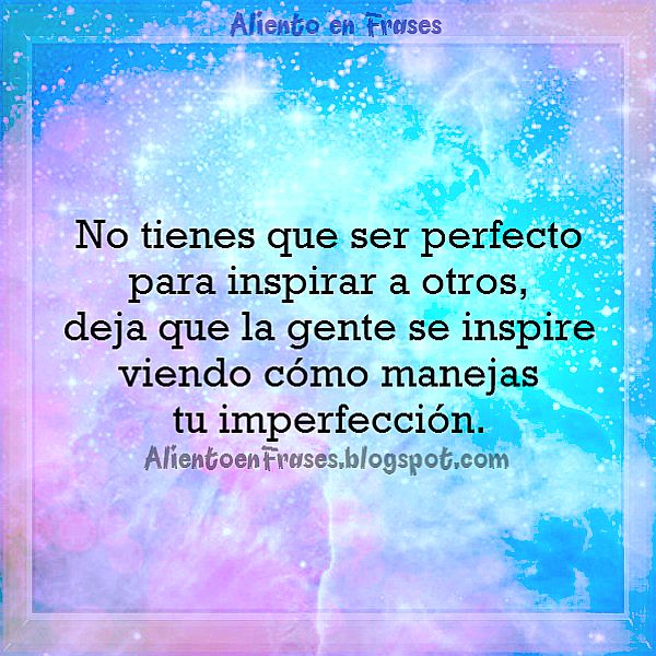No tienes que ser perfecto para inspirar a otros. Frase de Aliento ...