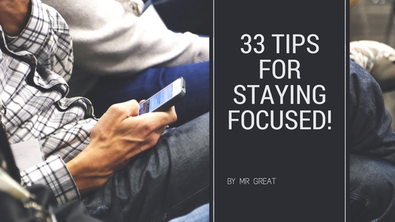 33 Tips for Staying Focused! - Mr Great Motivation