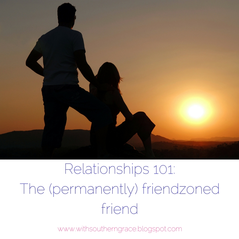 With Southern Grace: Relationships 101: The (permanently) Friendzoned Friend
