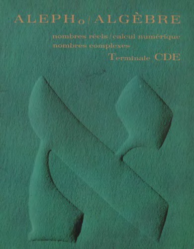Manuels anciens: Aleph 0/Algèbre. Terminale CDE. Nombres réels, calcul ...