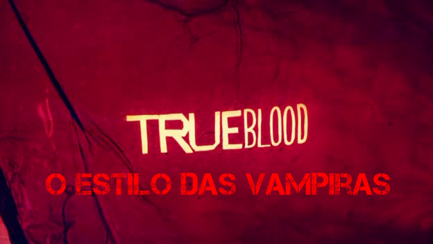 O Estilo das Vampiras de True Blood ~ Senhora Inspiração! Blog
