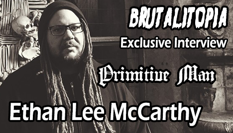 Brutalitopia: Exclusive Interview - Ethan Lee McCarthy (Primitive Man)