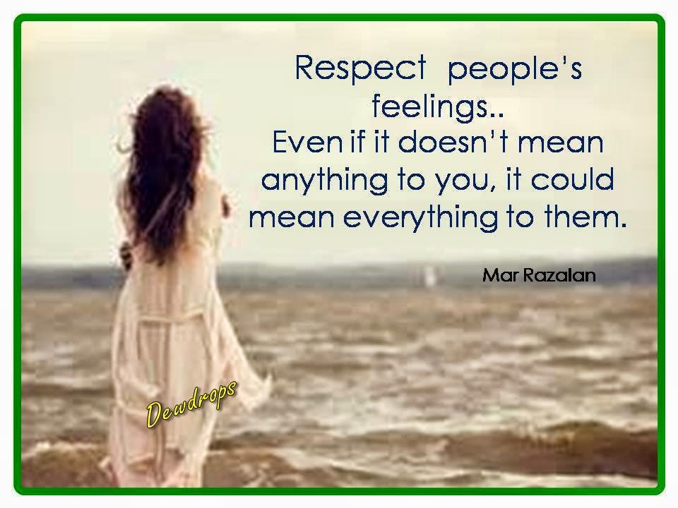 RESPECT PEOPLE'S FEELINGS.. EVEN IF IT DOESN'T MEAN ANYTHING TO YOU, IT ...