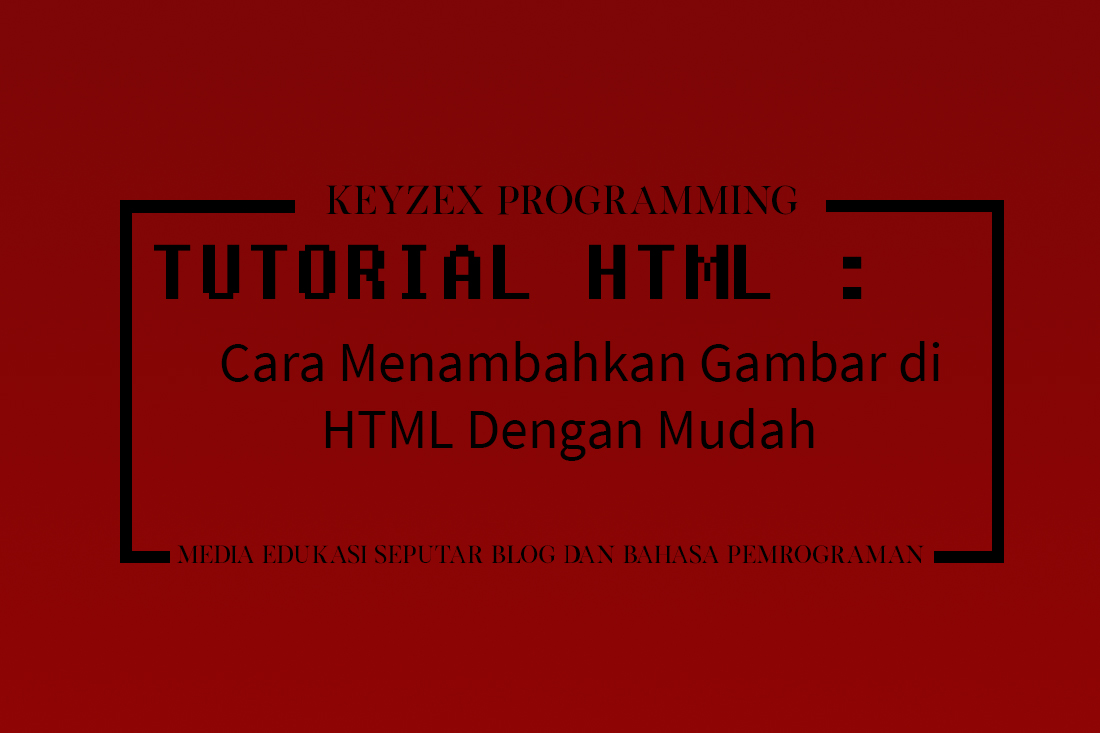Cara Menambahkan Gambar di HTML Dengan Mudah | Keyzex