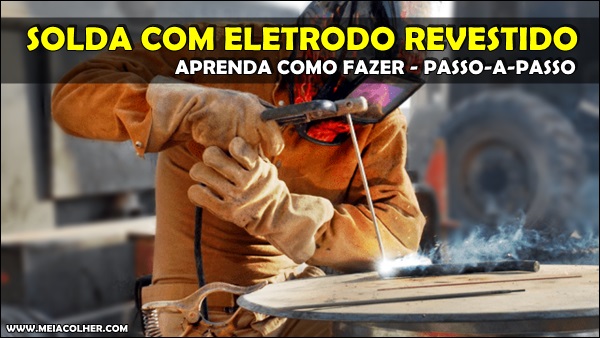 Como Soldar com Eletrodo Revestido, passo-a-passo!