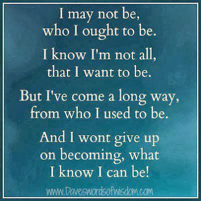 I may not be, who I ought to be. I know I'm not all, that I want to be ...
