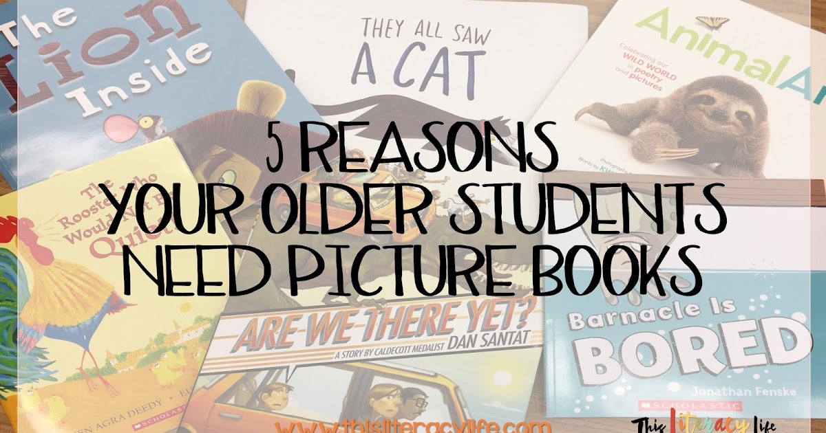 5 Reasons Your Older Students Need Picture Books This Literacy Life