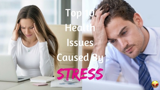 Top 10 Health Issues Caused By Stress