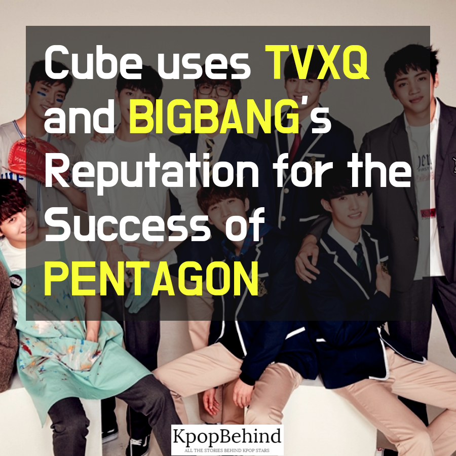 Cube uses TVXQ and BIGBANG's Reputation for the Success of PENTAGON