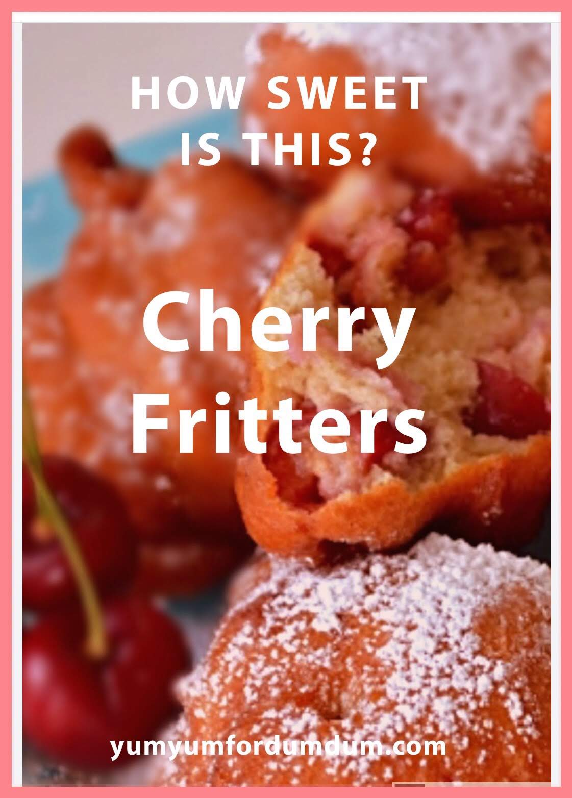 Yum Yum for Dum Dum: Cherry Fritters