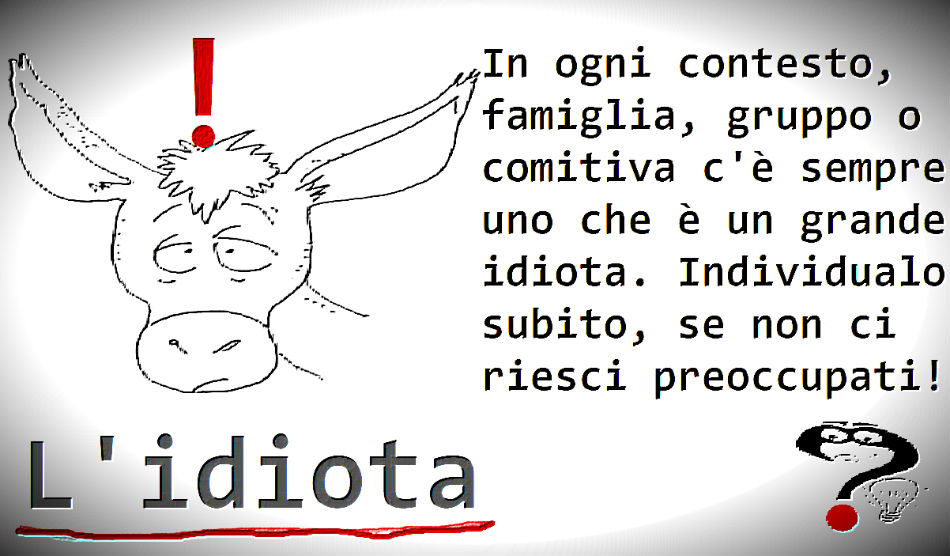 L’IDIOTA CHI È?