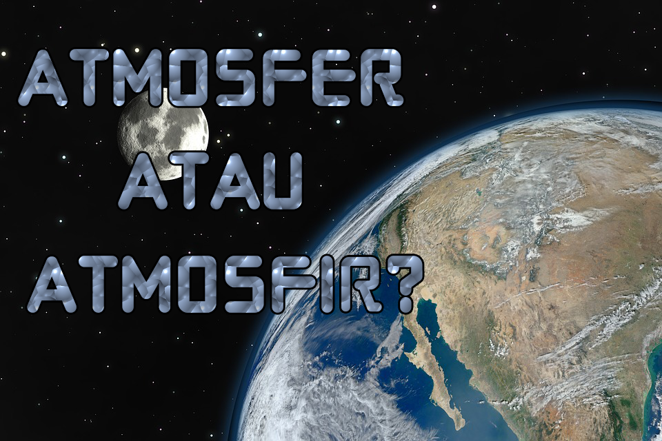 Yang Benar Adalah Atmosfer bukan Atmosfir - alullukmi