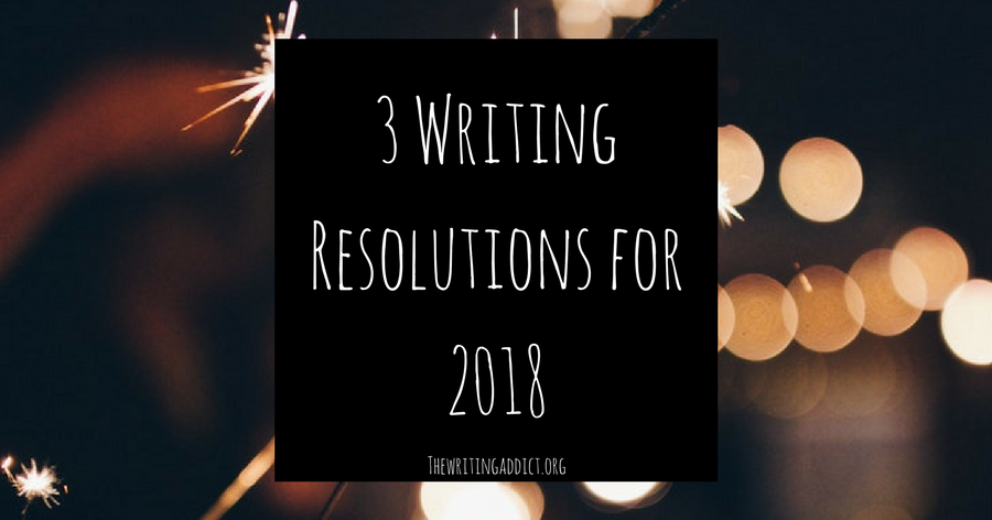 The Writing Addict: 3 Writing Resolutions for 2018