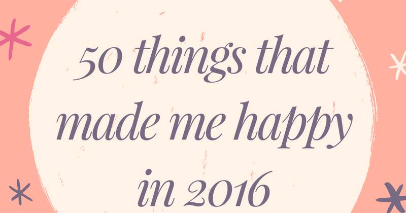 50 things that made me happy in 2016 |Keeping it Real