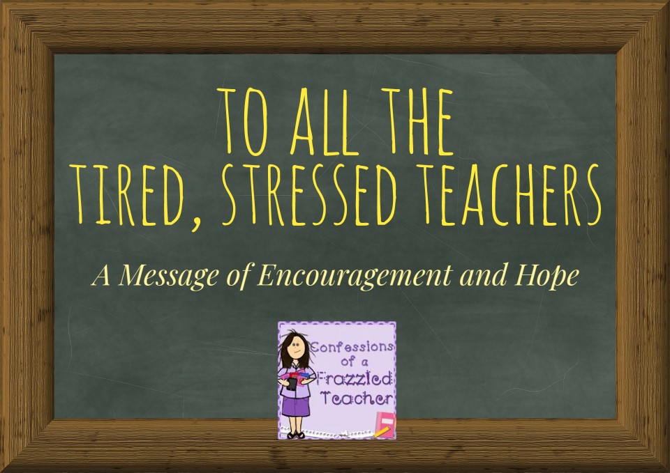Confessions of a Frazzled Teacher: To All the Tired, Stressed Teachers ...