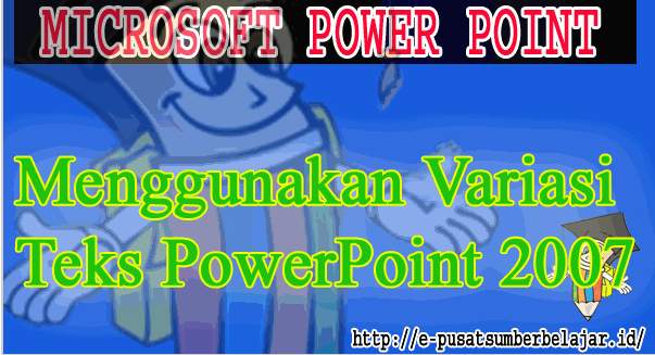 Membuat Variasi Teks di Microsoft PowerPoint 2007 | CARA CARI JALAN