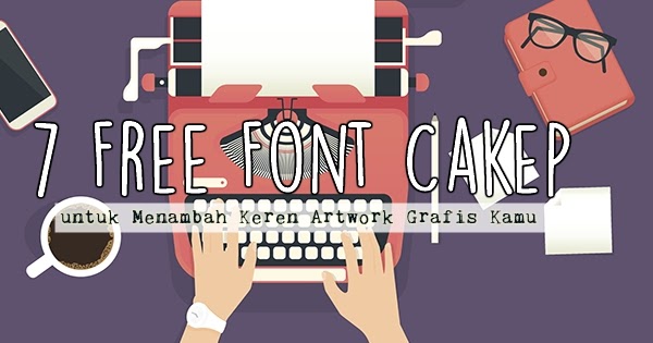 7 Free Font Cakep untuk Menambah Keren Artwork Grafis Kamu - Graphic ...