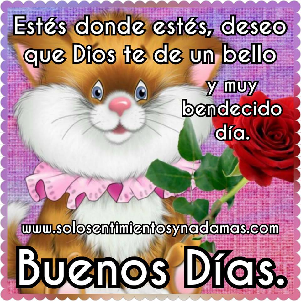 Estés donde estés, deseo que Dios te de un bello y muy bendecido día ... Estés donde estés, deseo que Dios te de un bello y muy bendecido día ...