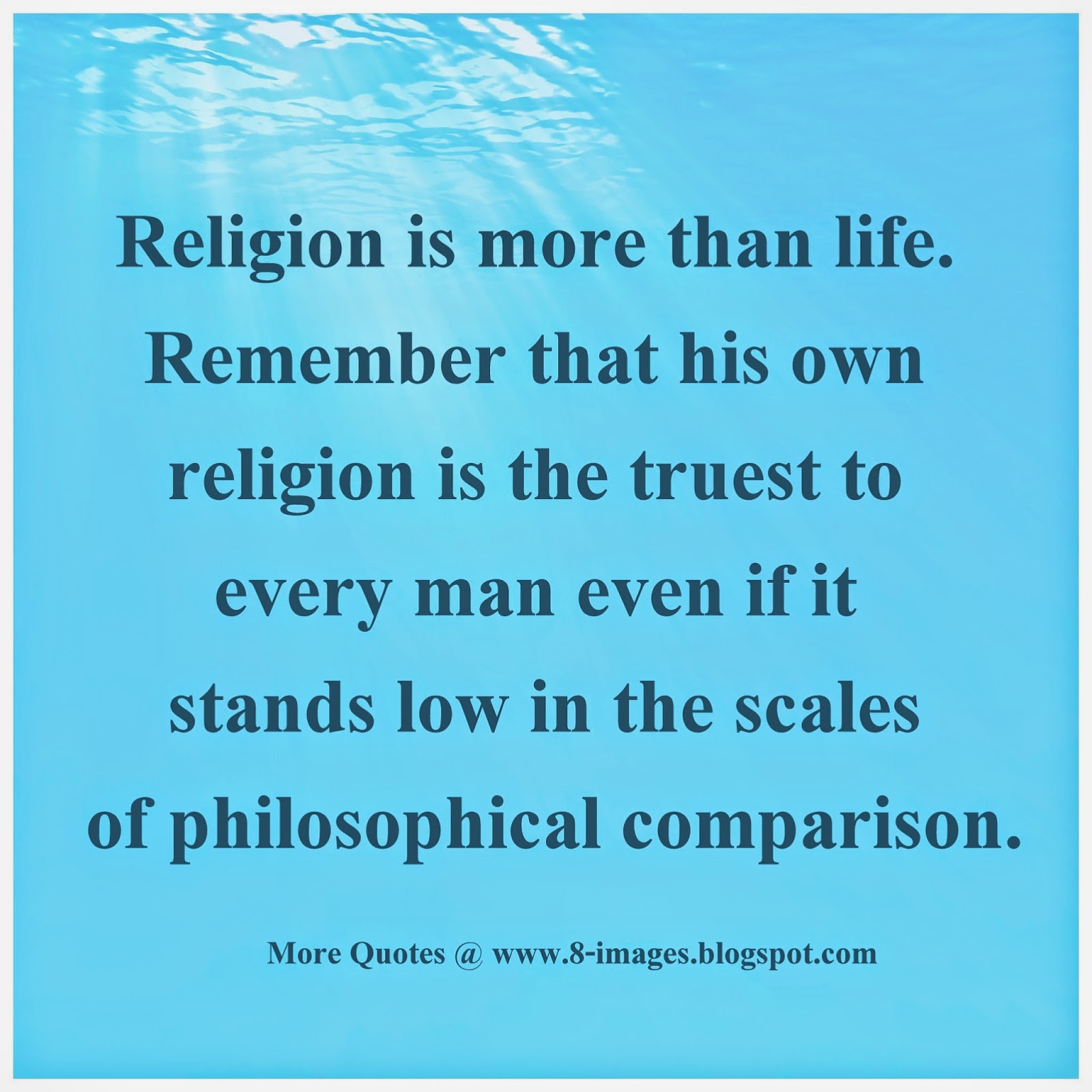 Religion is more than life. Remember that his own religion is the ...