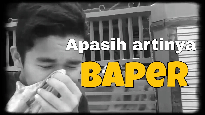 Membahas Definisi dari kata "Baper" ~ Cerita Pengalaman Hidup Gue