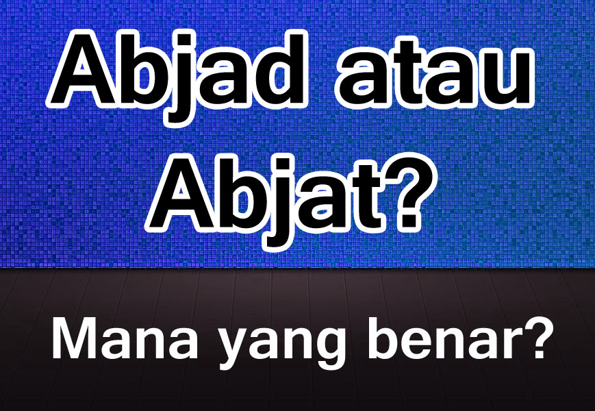 Mana yang Benar, Abjad atau Abjat? - Kata2Baku