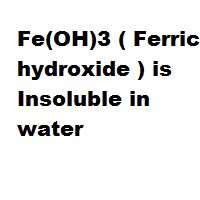 Is Fe(OH)3 ( Ferric hydroxide ) Soluble or Insoluble in water
