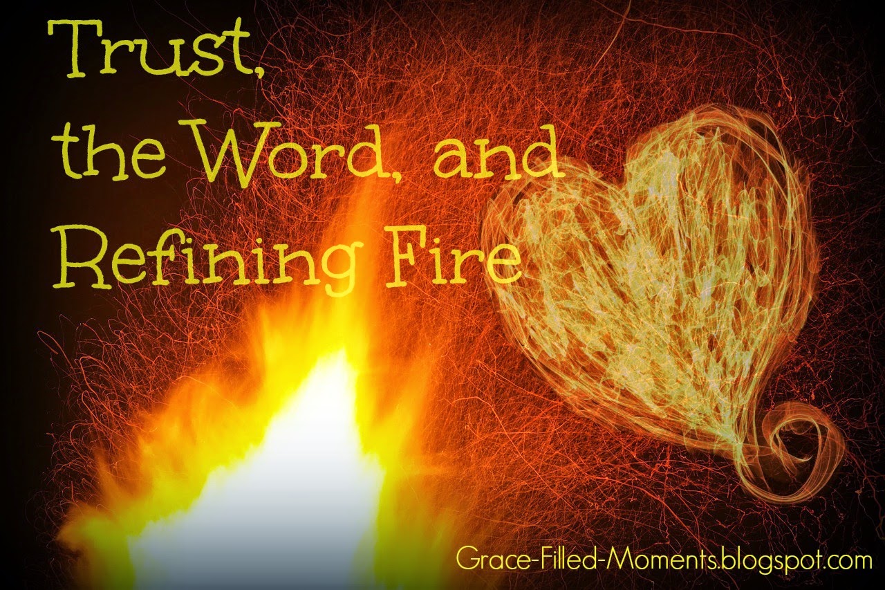 Grace-Filled-Moments : Trust, the Word, and Refining Fire (Blogging ...