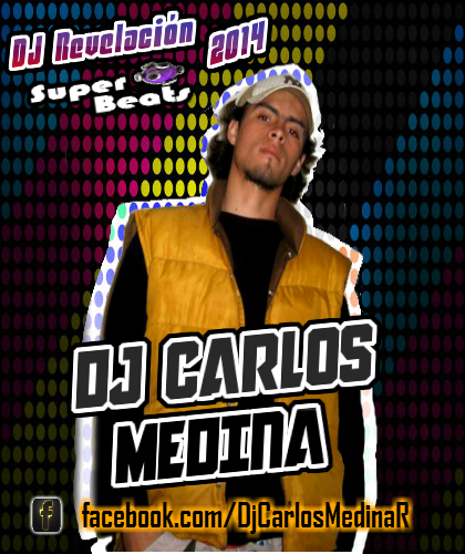 DJ Carlos Medina : DJ Revelación Super Beats 2014 : Extremo Total ...