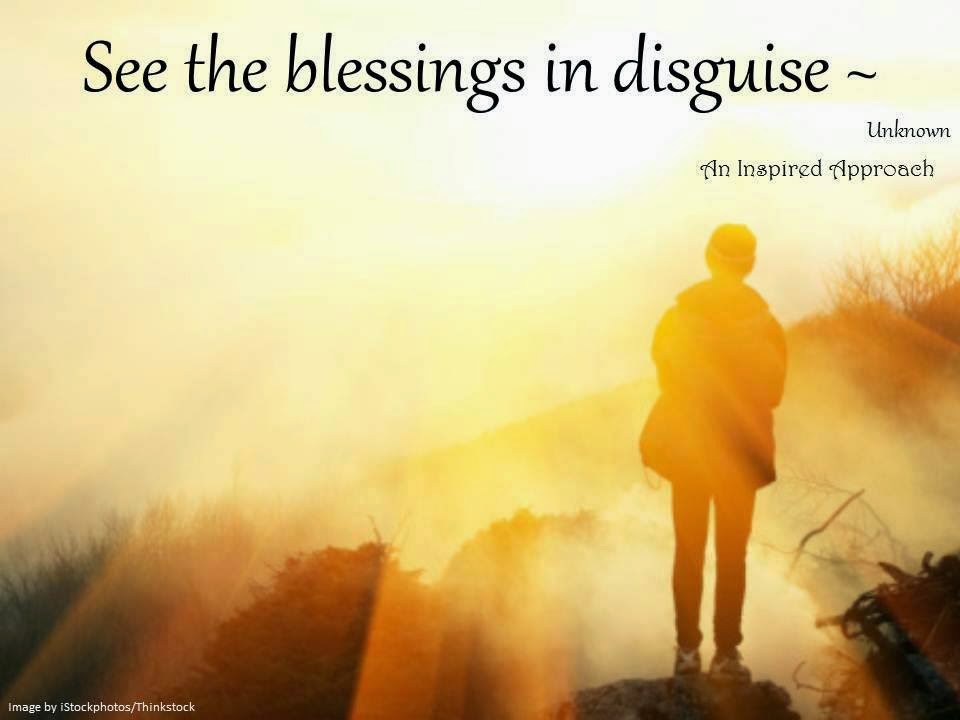 See the blessings in disguise. - Quotes